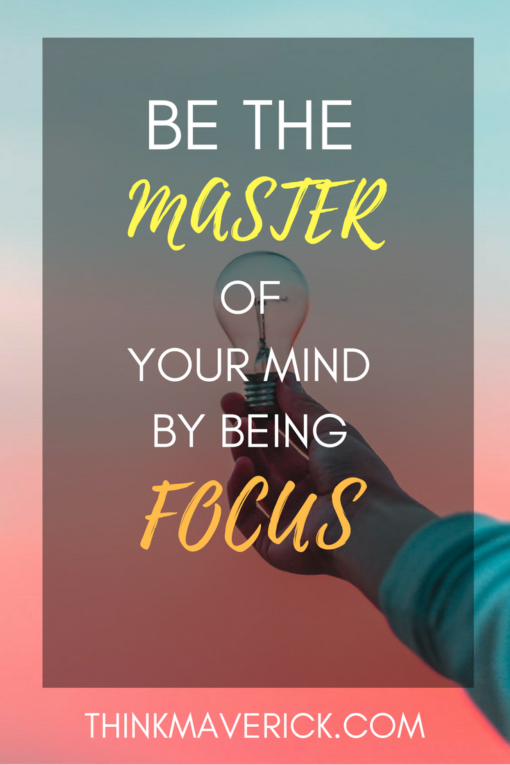 Be The Master of Your Mind By Being Focus – ThinkMaverick